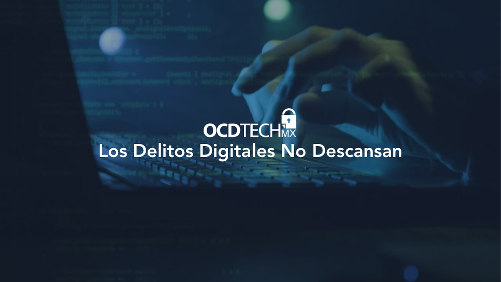 Los Delitos Digitales No Descansan - OCD Tech México