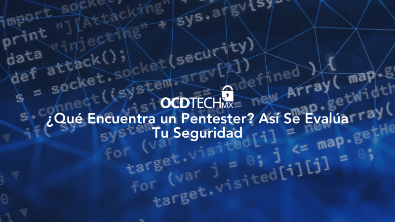 ¿Qué Encuentra un Pentester? Así Se Evalúa Tu Seguridad - OCD Tech México